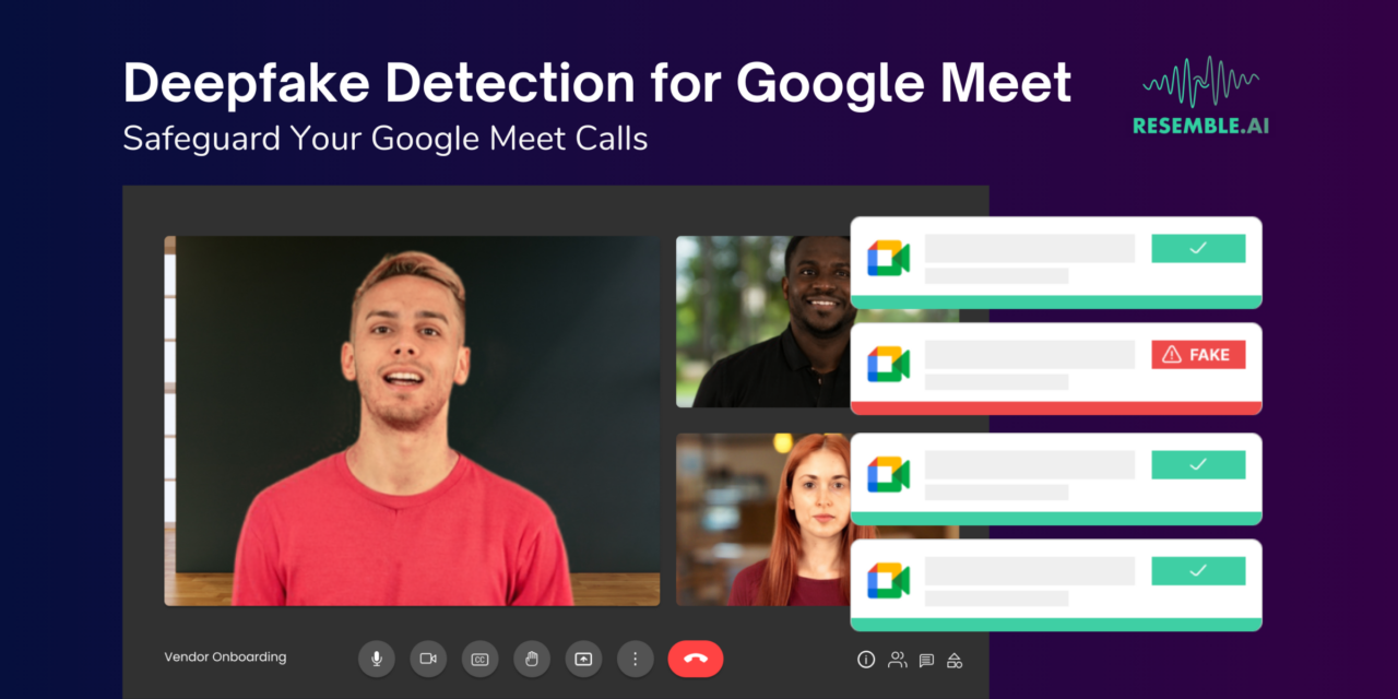 Introducing Real-Time Deepfake Detection for Google Meet: Ensuring ...